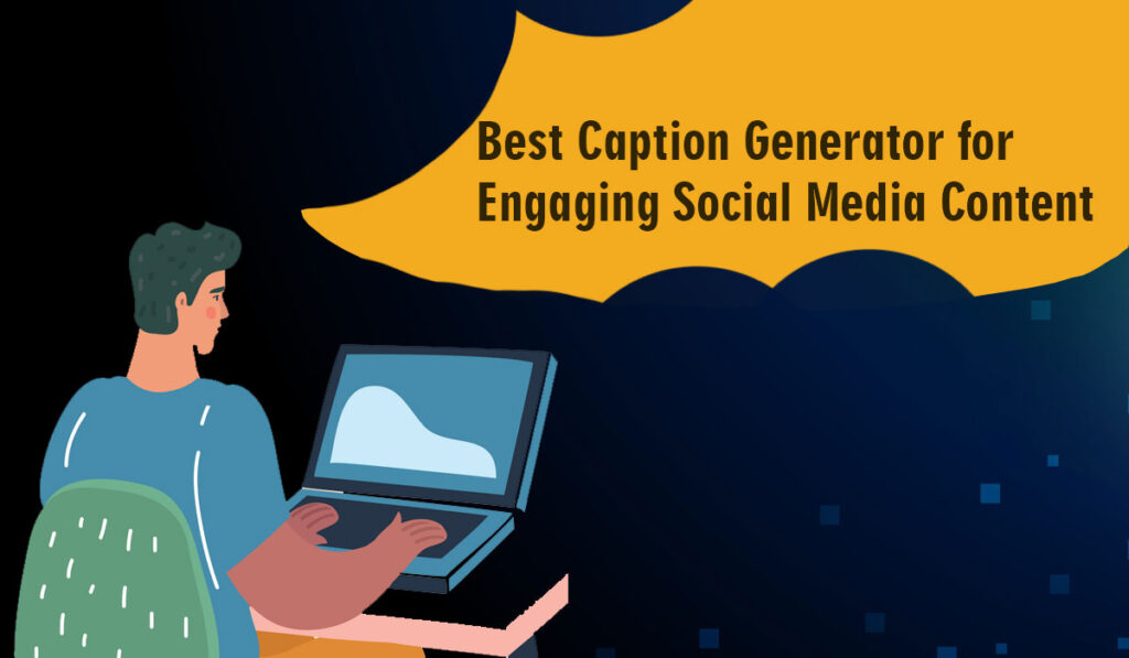 Best Caption Generator for Engaging Social Media Content - Aitechtonic