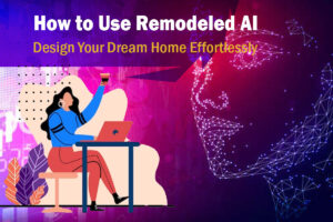 How to Use Remodeled AI: Design Your Dream Home Effortlessly - Aitechtonic