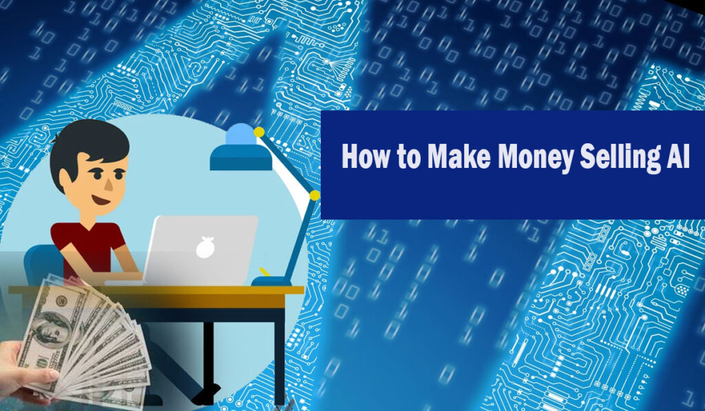 How to Make Money Selling AI: A Guide - Aitechtonic