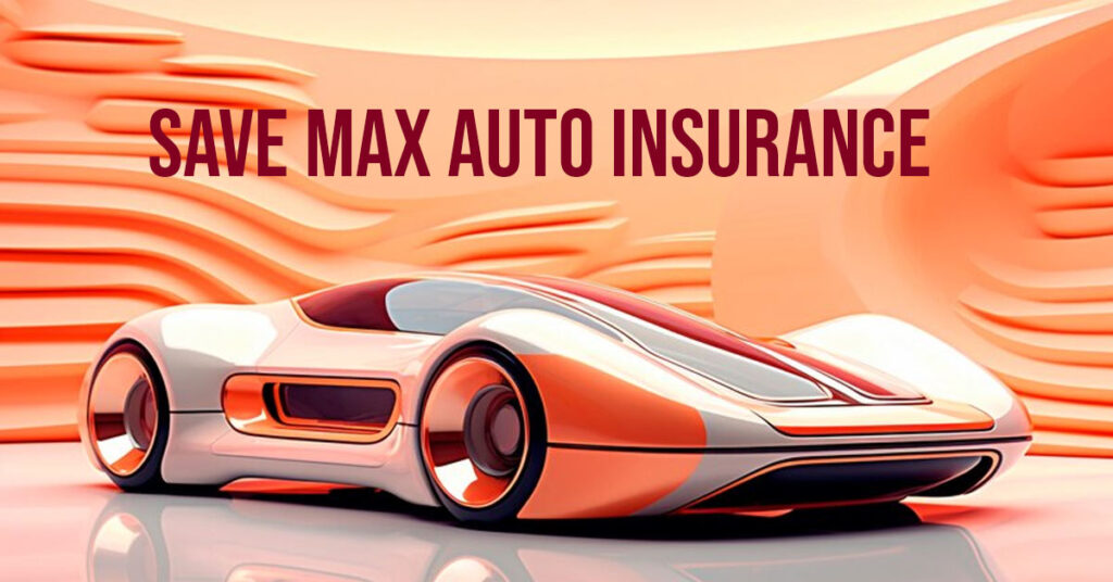 Save Big with Save Max Auto Insurance - Aitechtonic