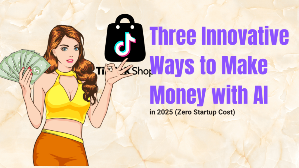 Three Innovative Ways to Make Money with AI in 2025 (Zero Startup Cost) - Aitechtonic