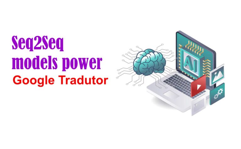 How Seq2Seq Models Power Google Tradutor, Chatbots, and Translation