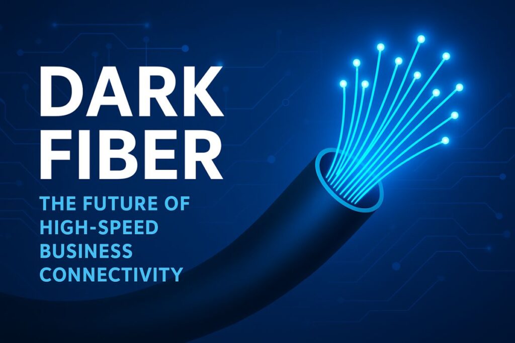 Dark Fiber: The Future of High-Speed Business Connectivity